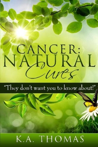 Cancer: Natural Cures: "They don't want you to know about!": Thomas, K ...