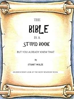 The Bible is a Stupid Book, but you already knew that: An irreverent ...