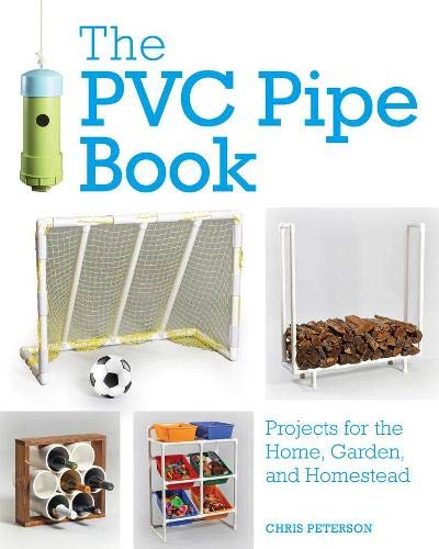The PVC Pipe Book: Projects for the Home, Garden, and Homestead ...