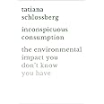 Inconspicuous Consumption: The Environmental Impact You Don't Know You ...