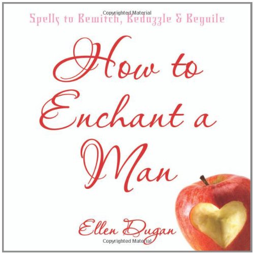 How To Enchant A Man: Spells to Bewitch, Bedazzle & Beguile: Dugan ...
