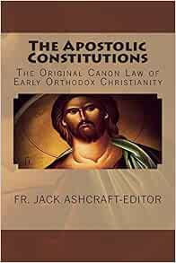 The Apostolic Constitutions: The Original Canon Law of Early Orthodox ...