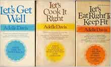 3 by Adelle Davis: LET'S EAT RIGHT TO KEEP FIT, LET'S GET WELL and LET ...