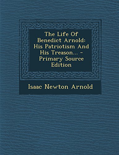 The Life of Benedict Arnold: His Patriotism and His Treason ...