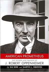 American Prometheus: The Triumph and Tragedy of J. Robert Oppenheimer ...