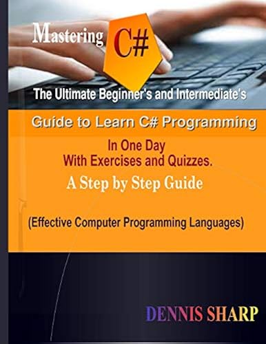 Mastering C#:: The Ultimate Beginner’s And Intermediate’s Guide to Learn C# Programming In One ...