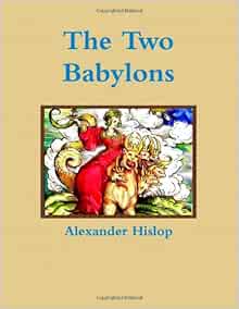 The Two Babylons: Hislop, Alexander: 9781466216440: Amazon.com: Books