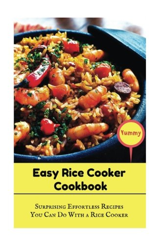 Easy Rice Cooker Cookbook: Surprising Effortless Recipes You Can Do ...