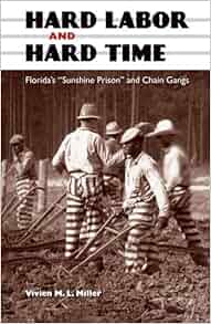 Hard Labor and Hard Time: Florida's "Sunshine Prison" and Chain Gangs ...