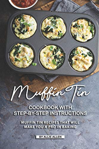 Muffin Tin Cookbook with Step-By-Step Instructions: Muffin Tin Recipes ...