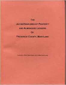 The Jacob Engelbrecht property and almshouse ledgers of Frederick ...