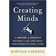 Creating Minds: An Anatomy of Creativity Seen Through the Lives of ...