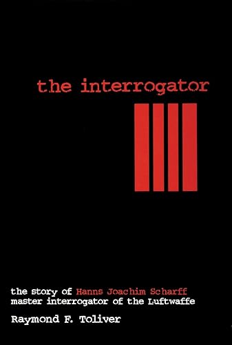 The Interrogator: The Story of Hanns-Joachim Scharff, Master ...