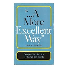 A MORE EXCELLENT WAY - Essays on Leadership for Latter-Day Saints ...