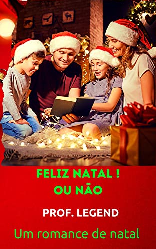 FELIZ NATAL ! OU NÃO: Um romance de natal - eBook, Resumo, Ler Online e PDF - por Legend, Prof.