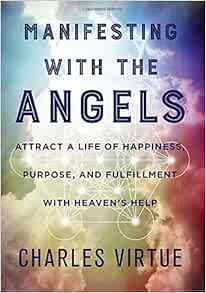 Manifesting with the Angels: Attract a Life of Happiness, Purpose, and ...
