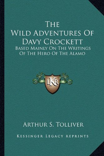 The Wild Adventures Of Davy Crockett: Based Mainly On The Writings Of ...
