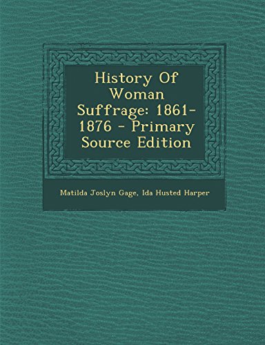 History Of Woman Suffrage: 1861-1876: Gage, Matilda Joslyn, Ida Husted ...