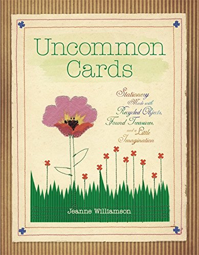 Uncommon Cards: Stationery Made with Found Treasures, Recycled Objects ...