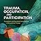 Trauma, Occupation, and Participation: Foundations and Population ...