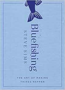 Bluefishing: The Art of Making Things Happen: Steve Sims: 9781501152511 ...