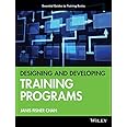Designing and Developing Training Programs: Pfeiffer Essential Guides to Training Basics ...