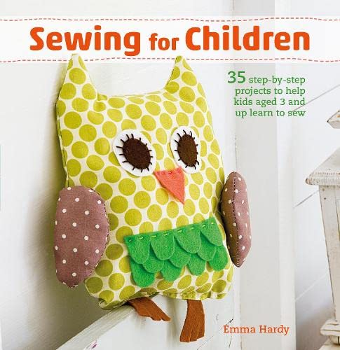 Sewing for Children: 35 step-by-step projects to help kids aged 3 and ...