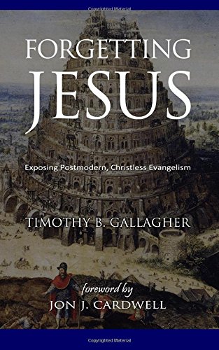 Forgetting Jesus: Exposing Postmodern, Christless Evangelism: Gallagher ...