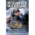 Wildlife Warrior: Steve Irwin: 1962 - 2006, a Man Who Changed the World ...