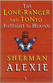 Lone Ranger and Tonto Fistfight in Heaven: Sherman Alexie ...