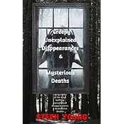 Creepy Tales of Unexplained Disappearances & Mysterious Deaths; & the cryptic clues left behind ...