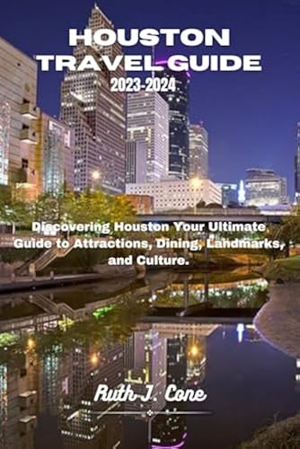 Houston Travel Guide 2023-2024: Discovering Houston: Your Ultimate ...