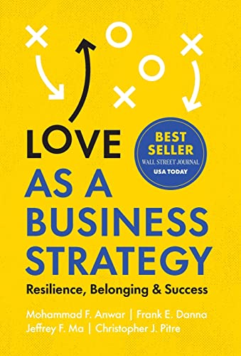 Love as a Business Strategy: Resilience, Belonging & Success: Anwar, Mohammad F, Danna, Frank E ...