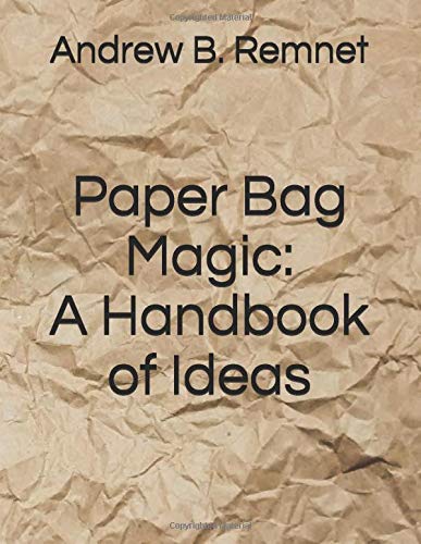 Paper Bag Magic: A Handbook of Ideas: Remnet, Andrew B.: 9781086398571 ...