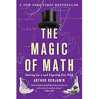 The Magic of Math: Solving for x and Figuring Out Why: Benjamin, Arthur ...