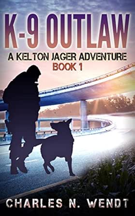 K-9 Outlaw: A Kelton Jager Adventure Book 1 eBook: Wendt, Charles ...