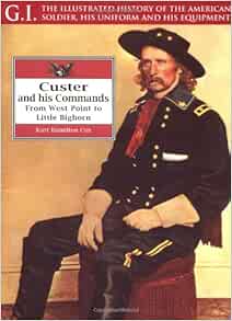 Custer and His Commands: From West Point to Little Bighorn (G.I. Series ...