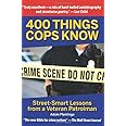 400 Things Cops Know: Street-Smart Lessons from a Veteran Patrolman ...