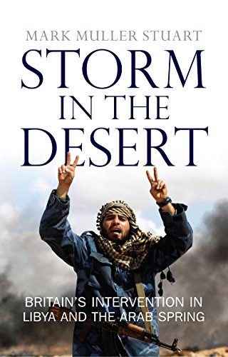 Storm in the Desert: Britain’s Intervention in Libya and the Arab ...