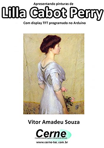 Apresentando pinturas de Lilla Cabot Perry Com display TFT programado no Arduino - eBook, Resumo ...