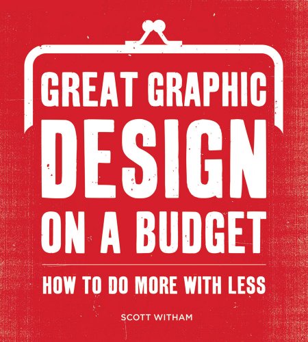 Great Graphic Design on a Budget: How to Do More with Less: Witham ...