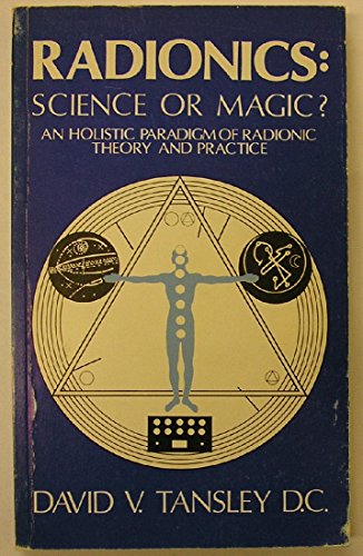 Radionics: Science or Magic? : An Holistic Paradigm of Radionic Theory ...