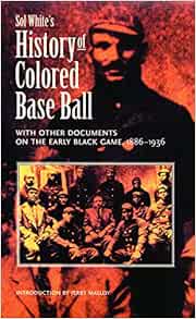 Sol White's History of Colored Baseball with Other Documents on the ...