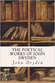 Amazon.com: The Poetical Works of John Dryden (9781534655621): Dryden ...
