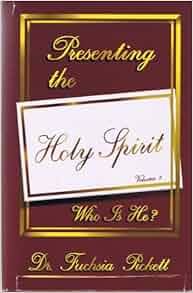 Presenting the Holy Spirit, Volume 1: Who is He?: Fuchsia Pickett ...