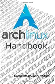 Arch Linux Handbook: A Simple, Lightweight Linux Handbook: Phillips ...