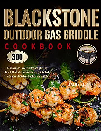 Blackstone Outdoor Gas Griddle Cookbook: 300 Delicious and Easy Grill ...