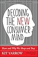 Decoding the New Consumer Mind: How and Why We Shop and Buy: Kit Yarrow ...