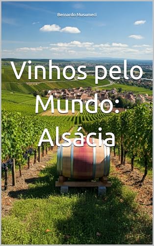 Vinhos pelo Mundo: Alsácia - eBook, Resumo, Ler Online e PDF - por Musumeci, Bernardo
