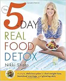 The 5-Day Real Food Detox: A simple, delicious plan for fast weight ...